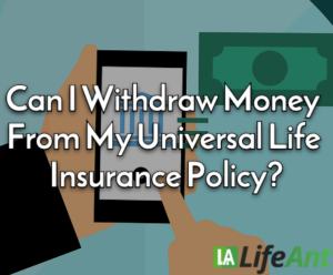 Can I Withdraw Money From My Universal Life Insurance Policy? - Life Ant