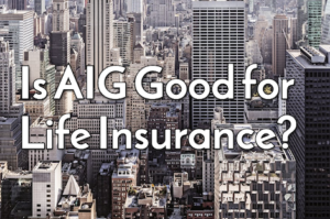 Is AIG Good for Life Insurance? - AIG Life Insurance Review