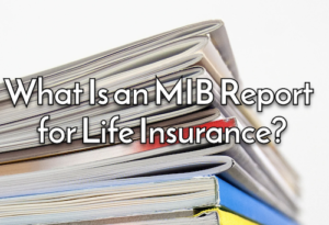 What Is an MIB Report for Insurance? - Life Insurance MIB Report