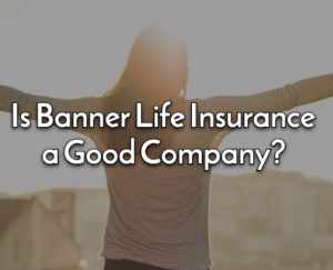 Is Banner Life Insurance a Good Company? [Banner Life Review]