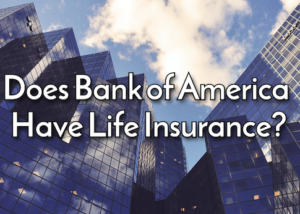 Does Bank of America Have Life Insurance? Is It Good?